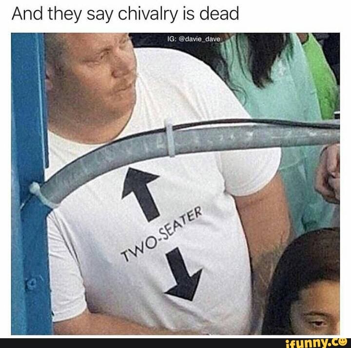 And they say chivalry is dead - iFunny
