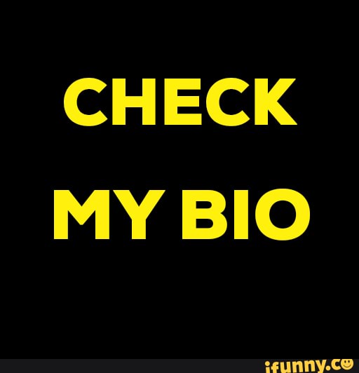 CHECK MY BIO - iFunny