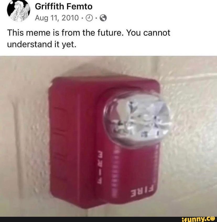 Griffith Femto Aug 11, This meme is from the future. You cannot ...