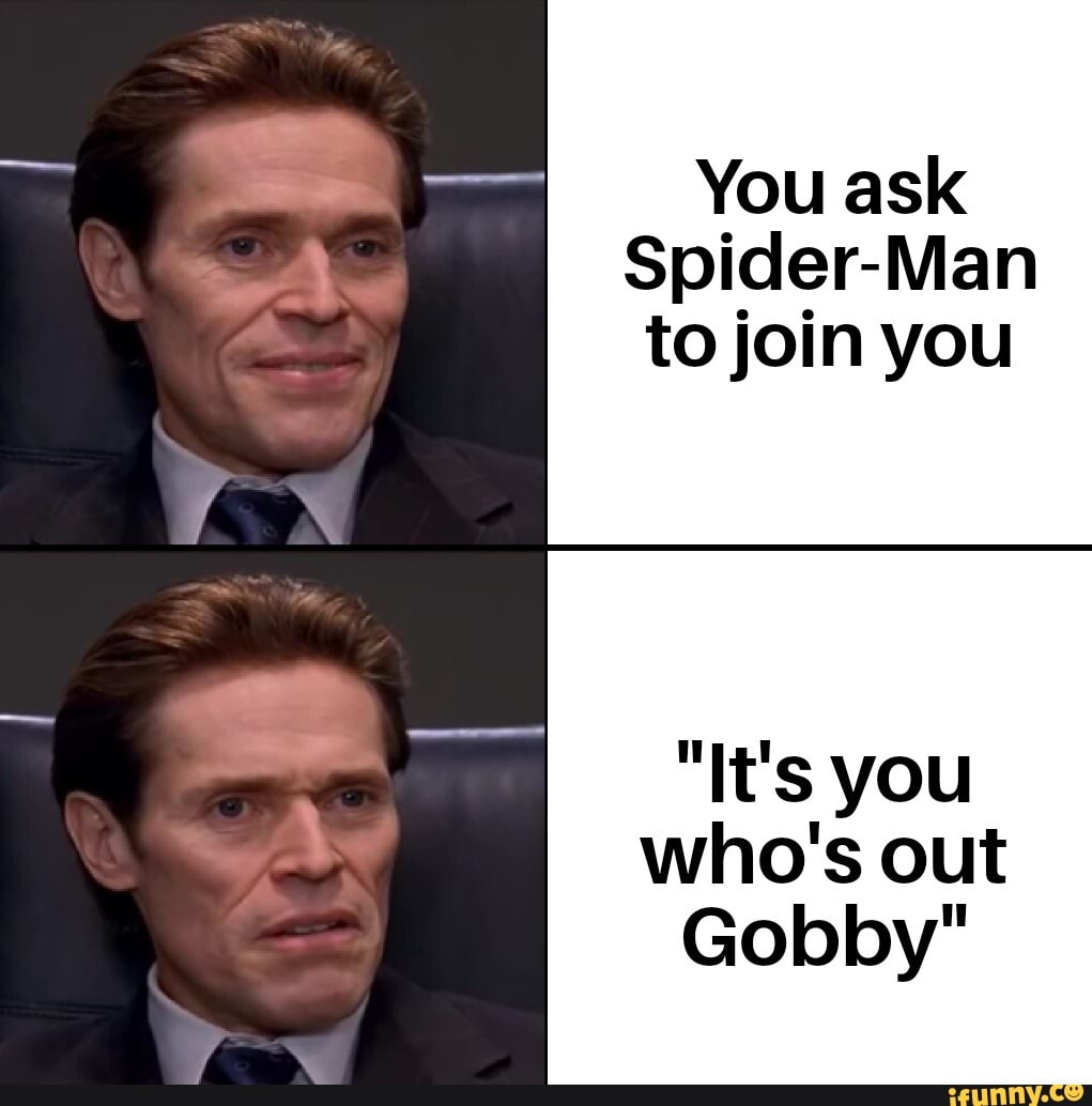 You ask Spider-Man to join you "It's you who's out Gobby" - iFunny