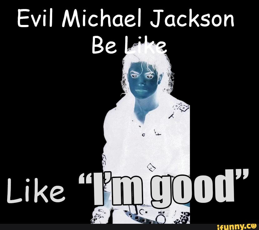 Evil Michael Jackson Be Like - iFunny
