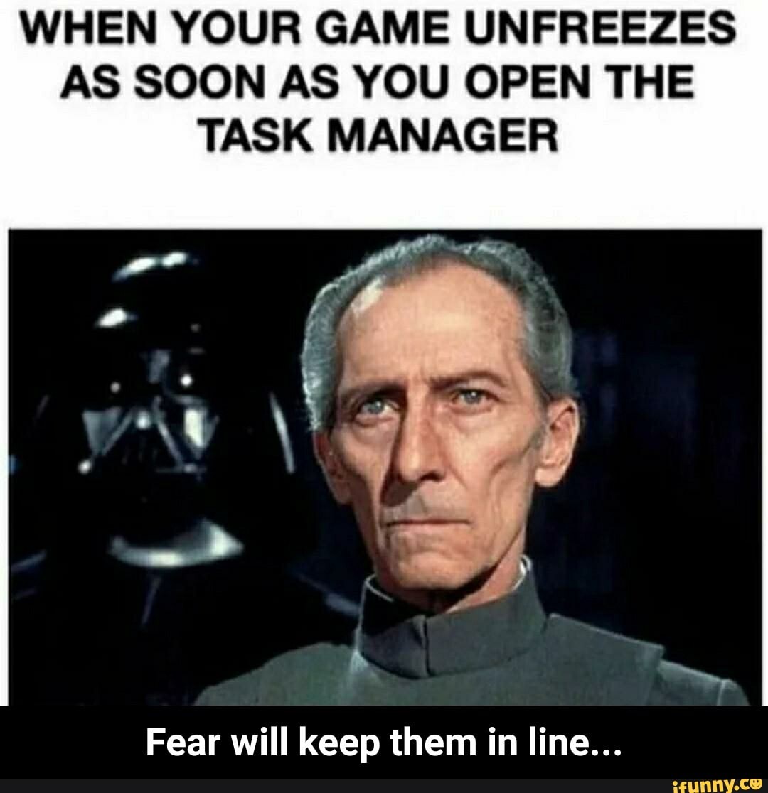 WHEN YOUR GAME UNFREEZES AS SOON AS YOU OPEN THE TASK MANAGER Fear will ...
