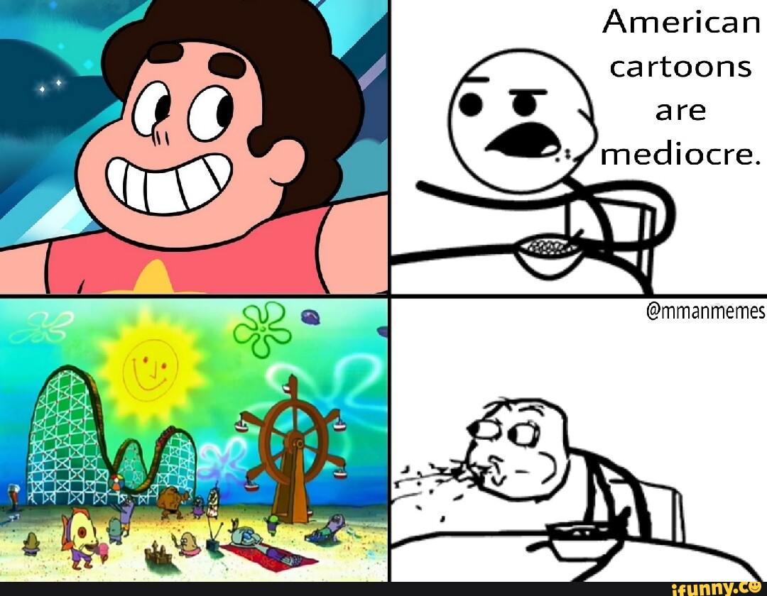 American cartoons are mediocre. @mmanmemes - iFunny