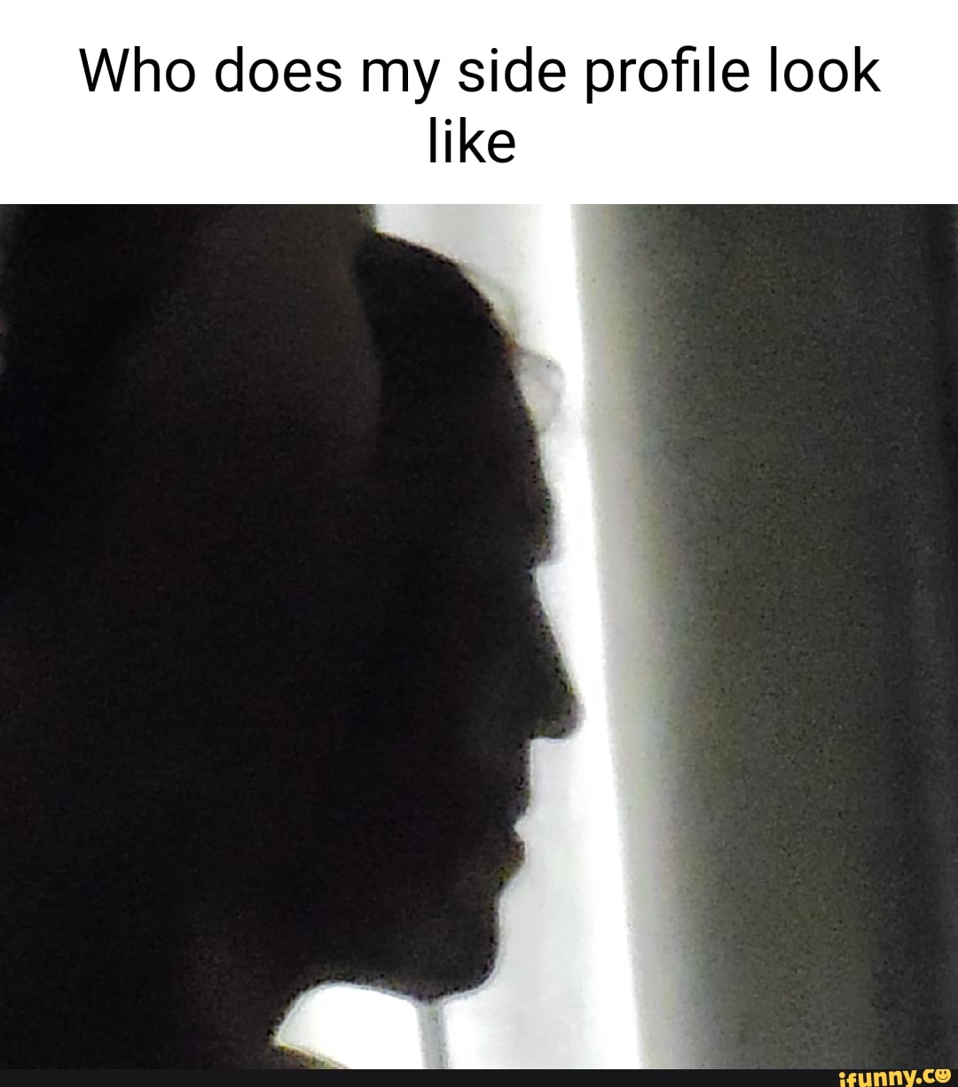 Who does my side profile look like - iFunny
