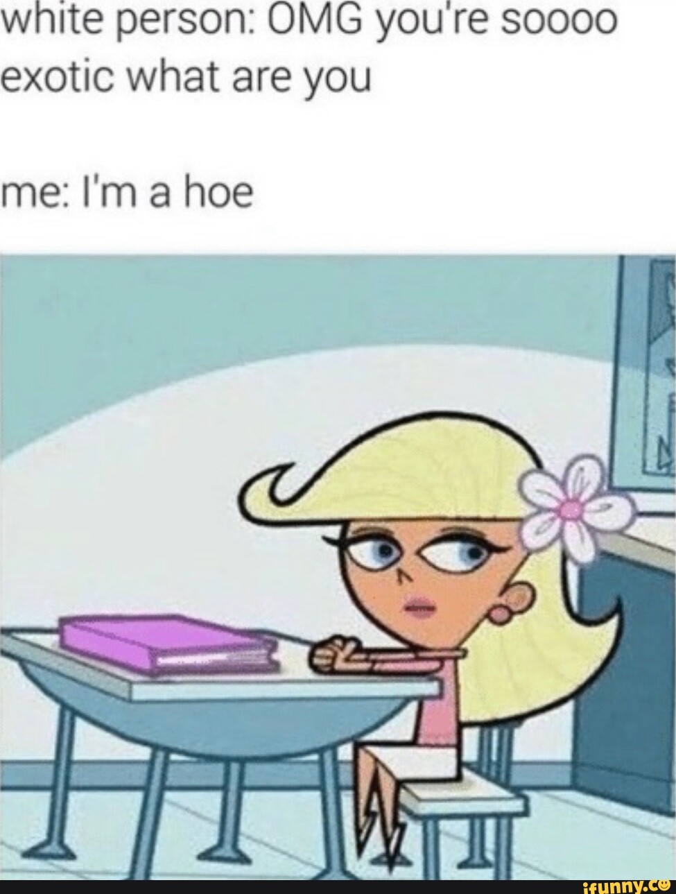 White person: OMG you re SOGOO exotic what are you me: I'm a hoe - iFunny