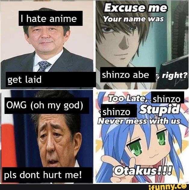 Excuse me hate anime Your name was shinzo abe right? Late, .shinzo ...