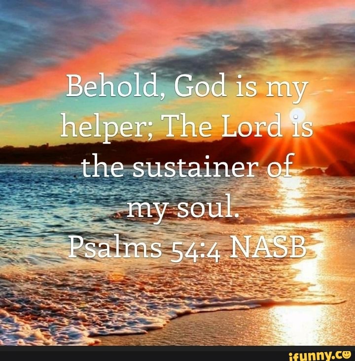 Behold, God is my helper: The Lord the sustainer of my soul. Psalms ...