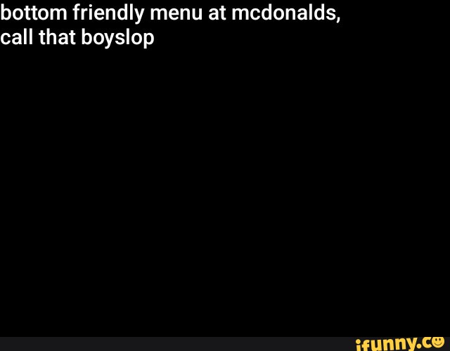 Bottom friendly menu at mcdonalds, call that boyslop - seo.title