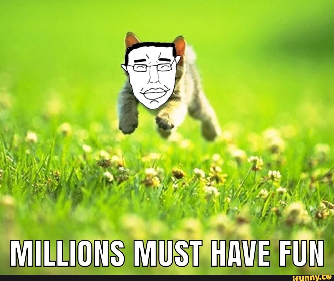 MILLIONS MUST HAVE FUN - iFunny