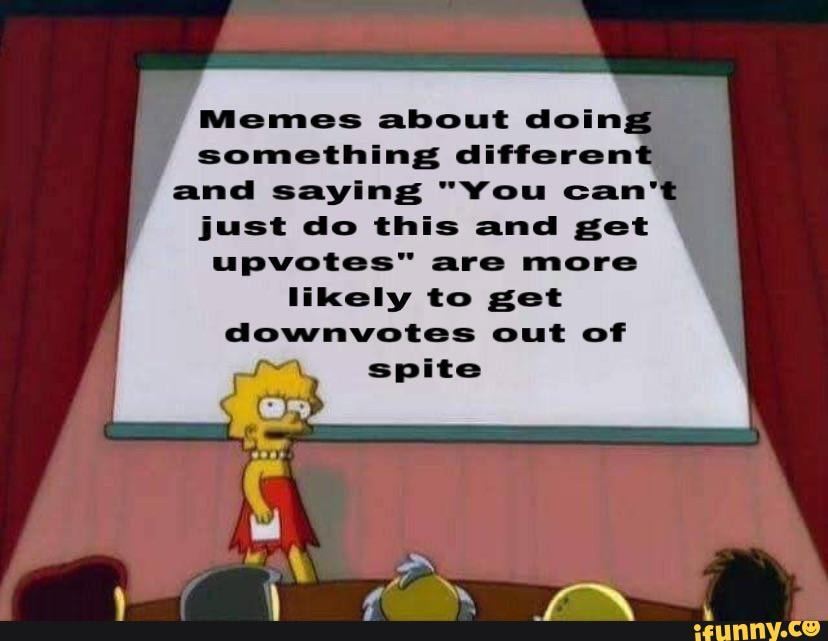 Memes about doing something differen and saying "You can' just do this ...