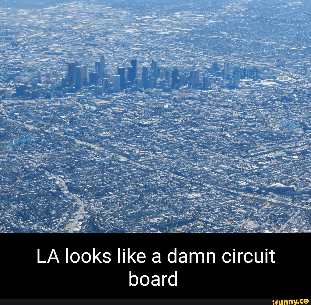 LA looks like a damn circuit board - iFunny