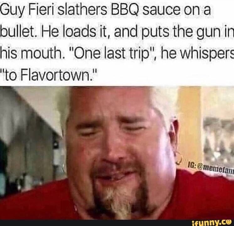 Guy Fieri slathers BBQ sauce on a bullet He loads it, and puts the gun ...