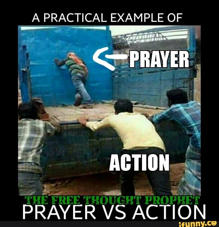 A PRACTICAL EXAMPLE OF PRAYER ACTION PRAYER VS ACTION - iFunny