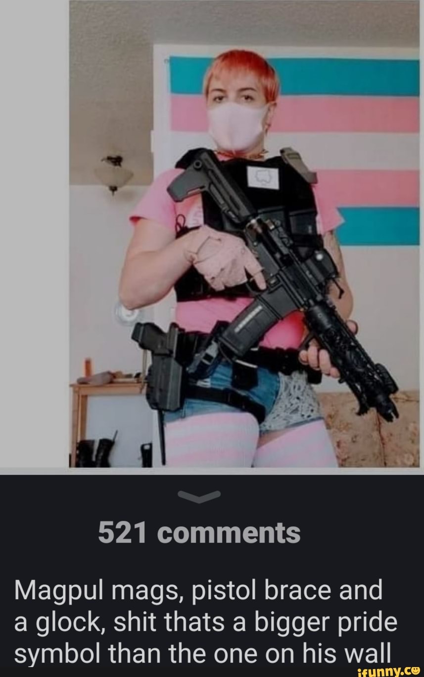 521 comments Magpul mags, pistol brace and a glock, shit thats a bigger ...