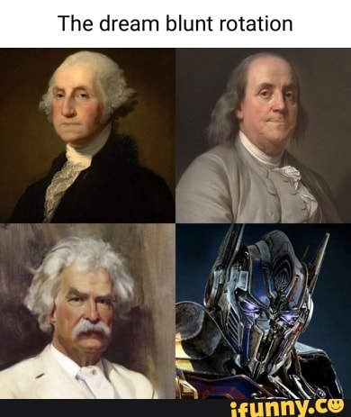 The dream blunt rotation > Me - iFunny