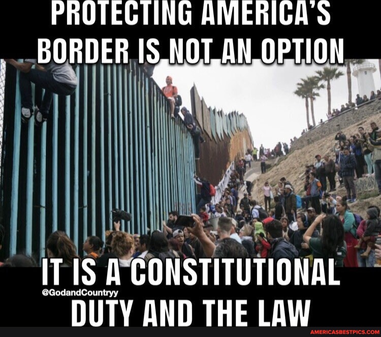 PROTECTING AMERICA'S BORDER IS,NOT,AN, OPTION IT A CONSTITUTIONAL DUTY ...
