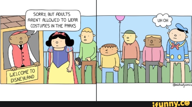 'SORRY, BUT ADULTS. ARENT ALLOWED TO WEAR COSTUMES IN THE PARKS - iFunny
