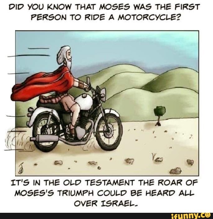 DID YOU KNOW THAT MOSES WAS THE FIRST PERSON TO RIDE A MOTORCYCLE? IT'S ...