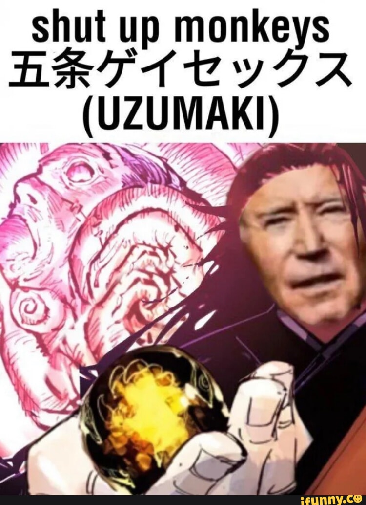Shut up monkeys (UZUMAKI) - iFunny