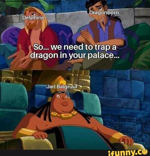 So... we need to trap a dragon in your palace... - iFunny