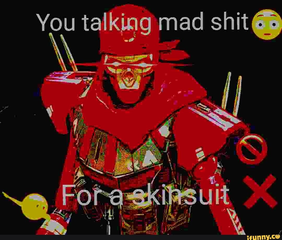 You talking mad shit® - iFunny