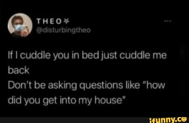 If I Cuddle You In Bed Just Cuddle Me Back Dont Be Asking Questions