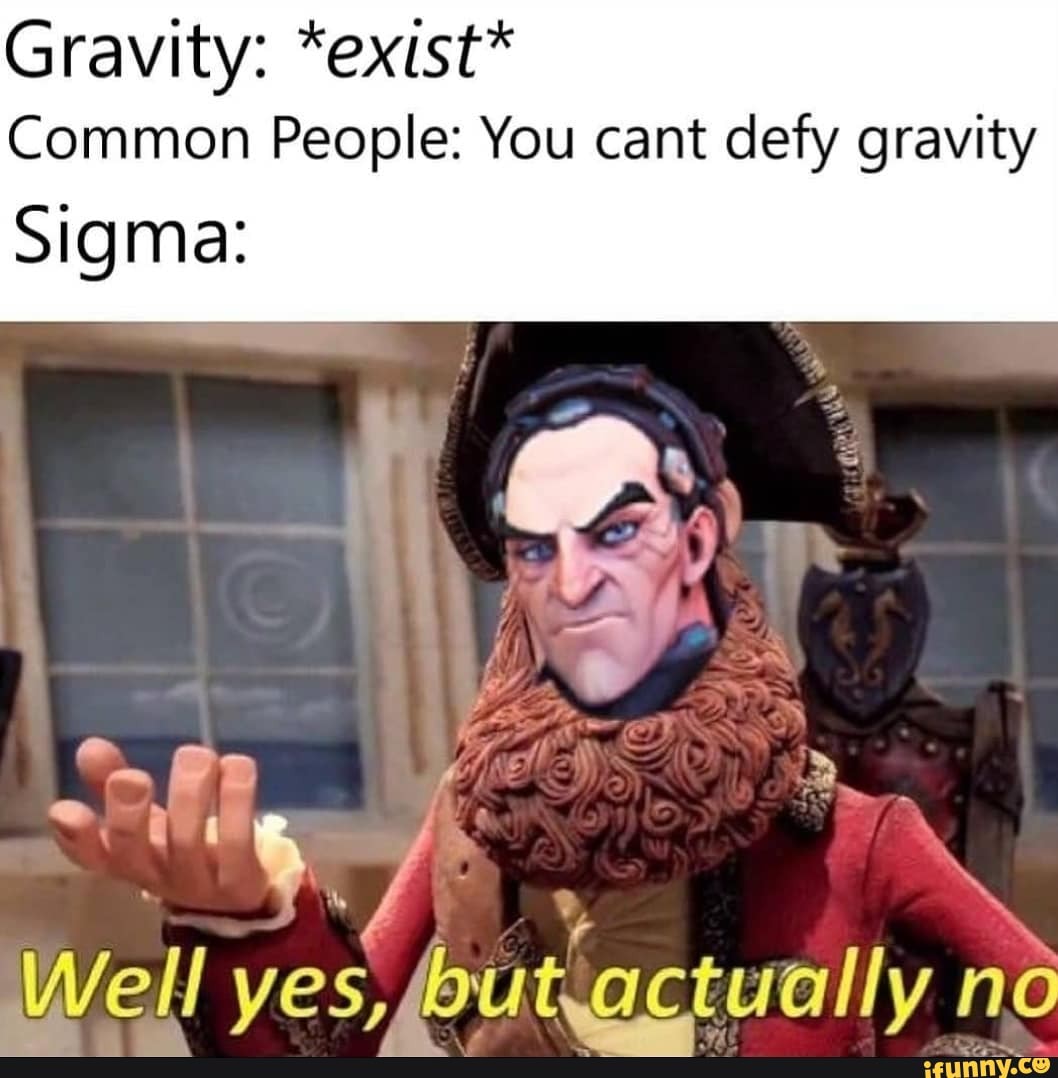 Gravity: *exist* Common People: You cant defy gravity Well yes, but ...