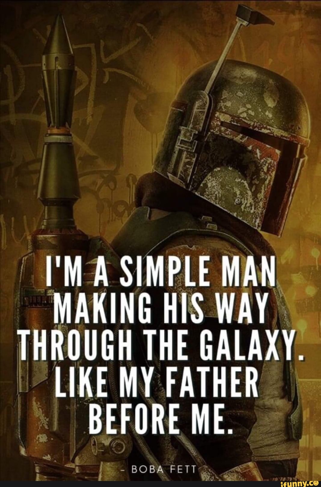 "MA SIMPLE MAN MAKING HIS WAY THROUGH THE GALAXY. LIKE MY FATHER BEFORE ...