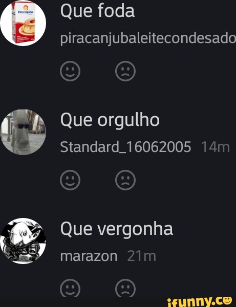 Que foda piracanjubaleitecondesado Que orgulho Standard 16062005 Que ...