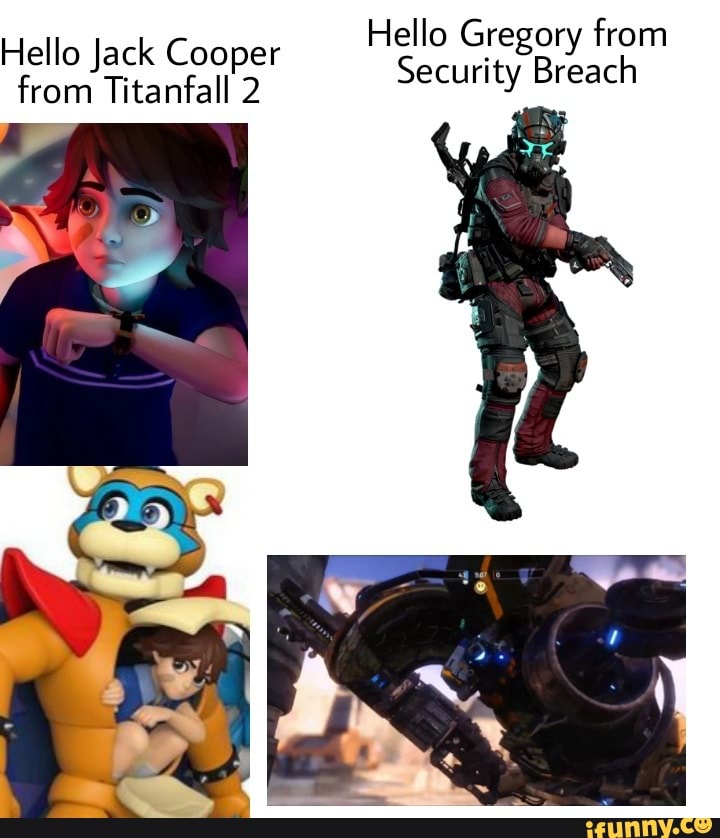 Hello Gregory from Security Breach Hello Jack Cooper from Titanfall 2 ...