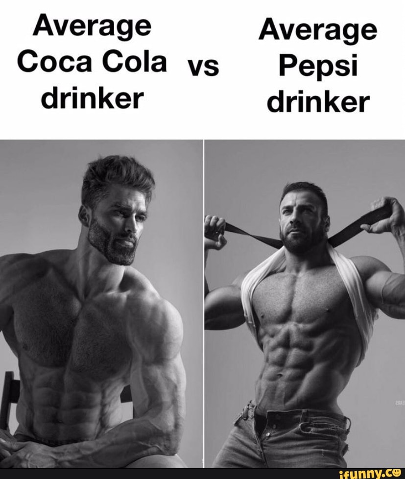 Average Average Coca Cola Vs Pepsi Drinker Drinker Ifunny