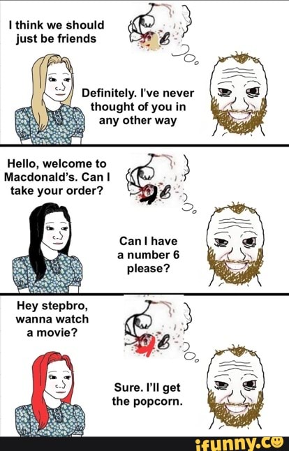 Think we should just be friends Definitely. I've never thought of you ...