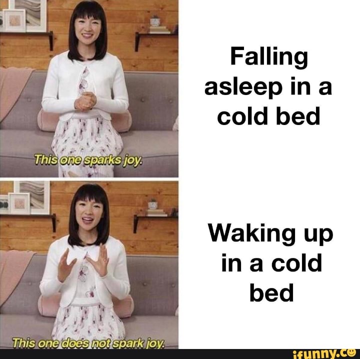 Falling asleep ina cold bed Waking up in cold bed - iFunny