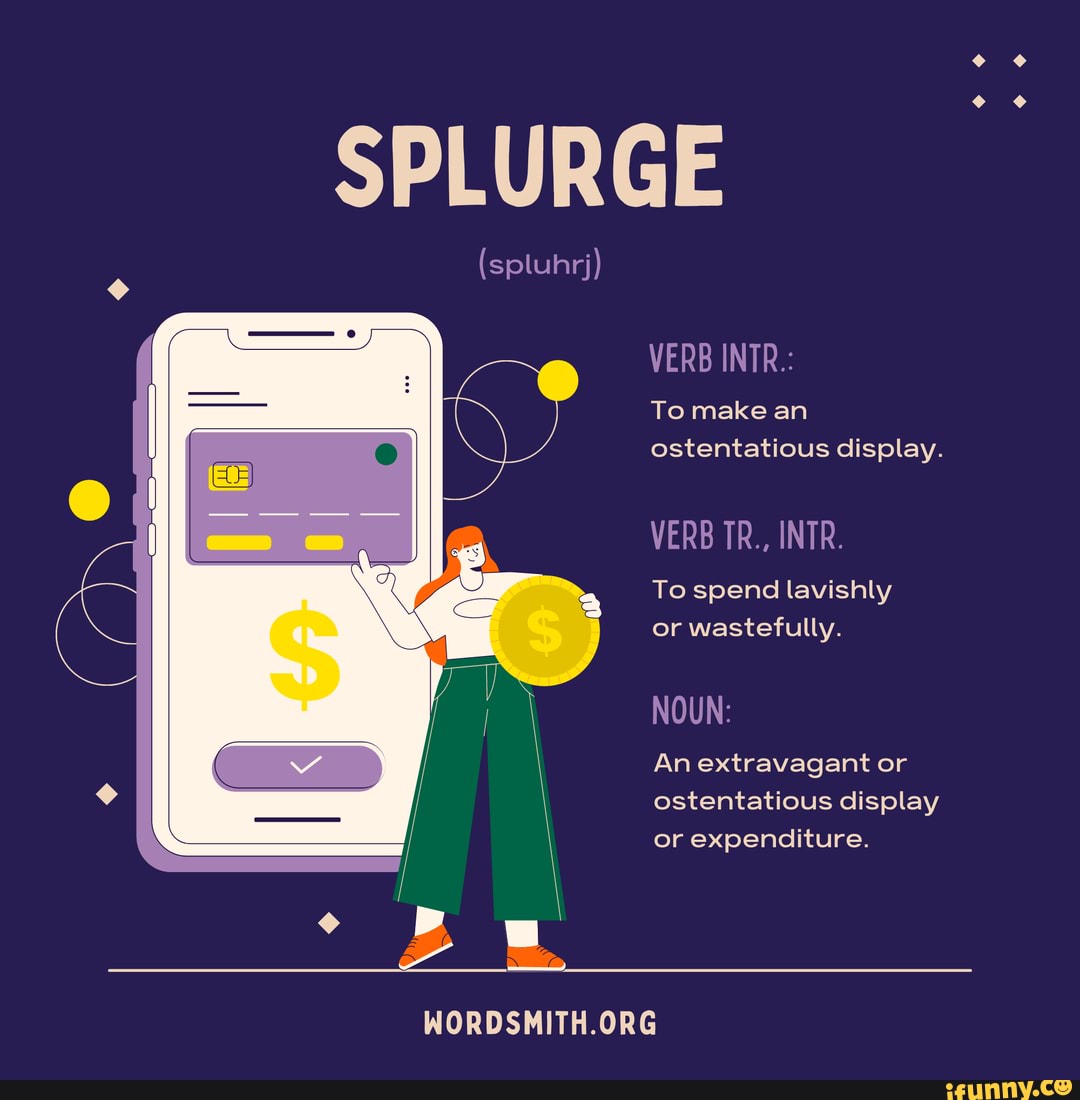 SPLURGE (spluhrj) VERB INTR.: To make an ostentatious display. VERB TR ...
