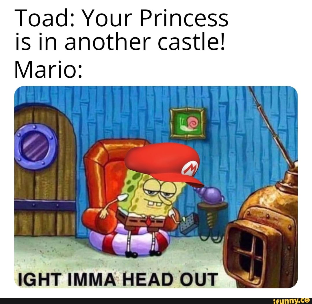 Toad: Your Princess is in another castle! Mario: - iFunny