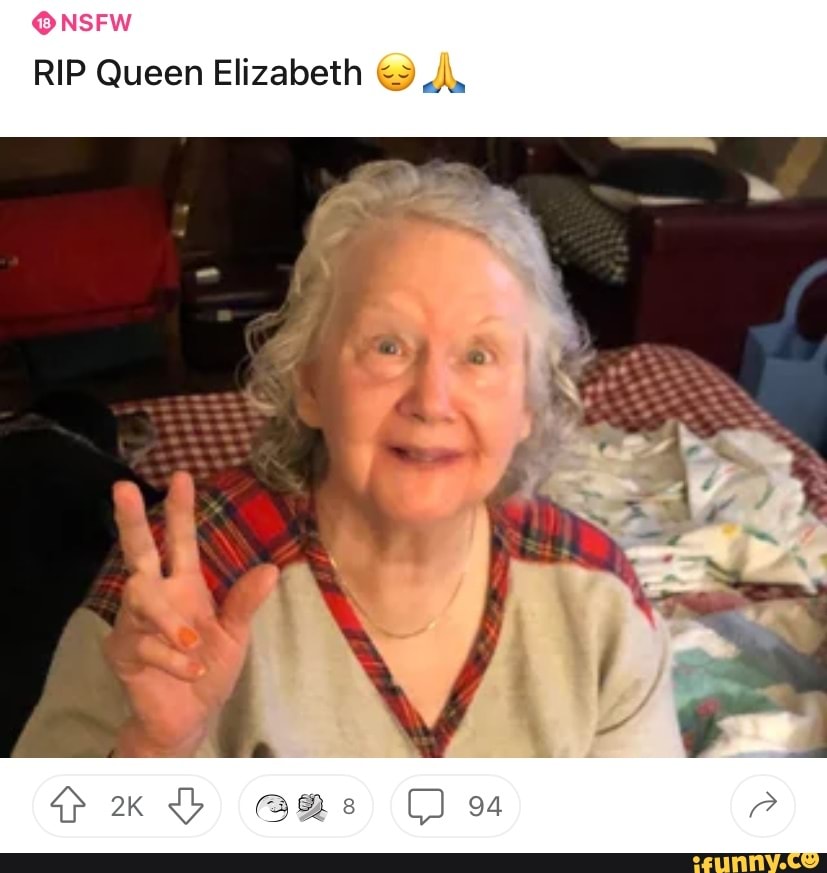 @NSFW RIP Queen Elizabeth - iFunny