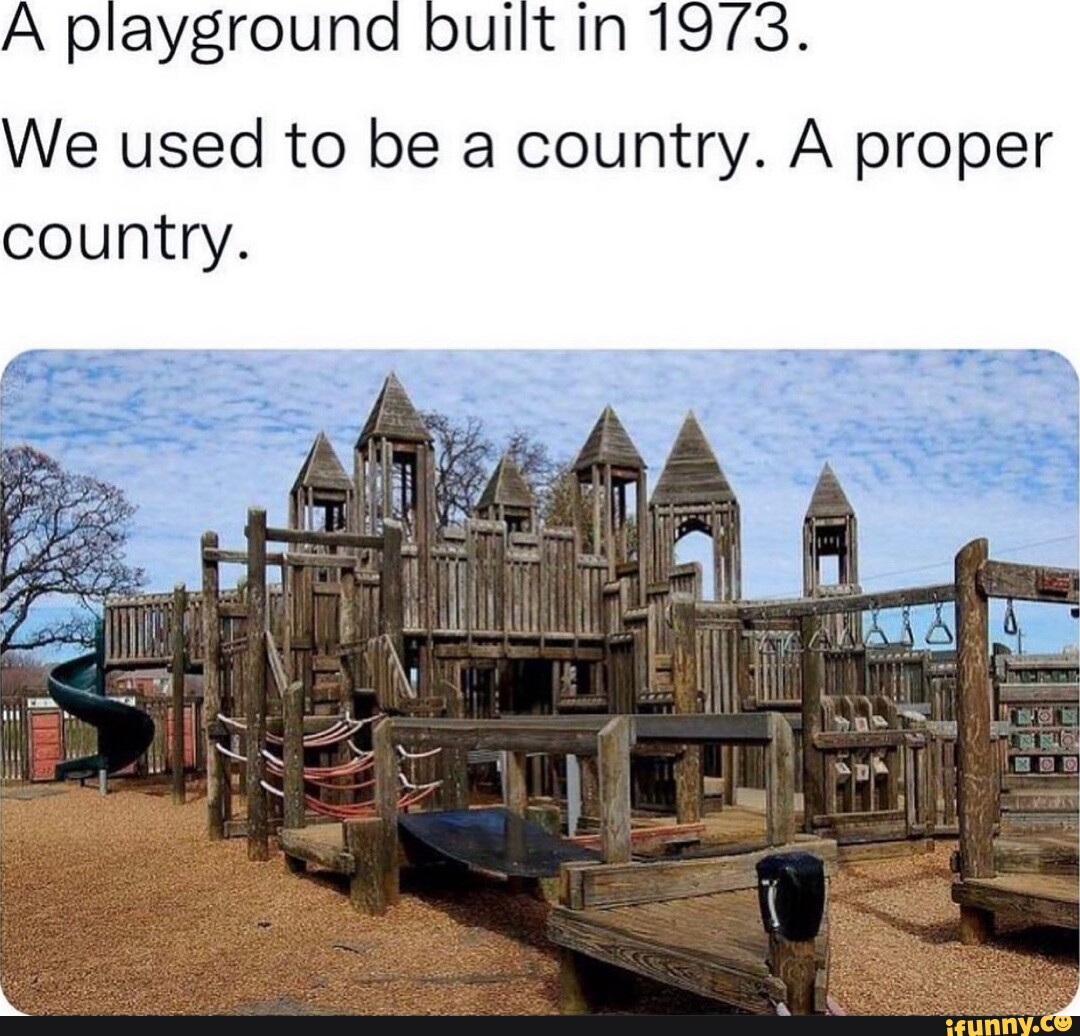 A playground built in 1973. We used to be a country. A proper country ...