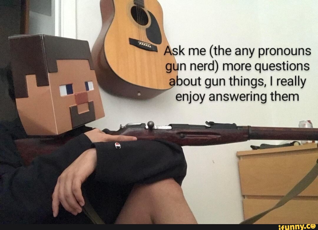 Ask me (the any pronouns gun nerd) more questions about gun things, I ...