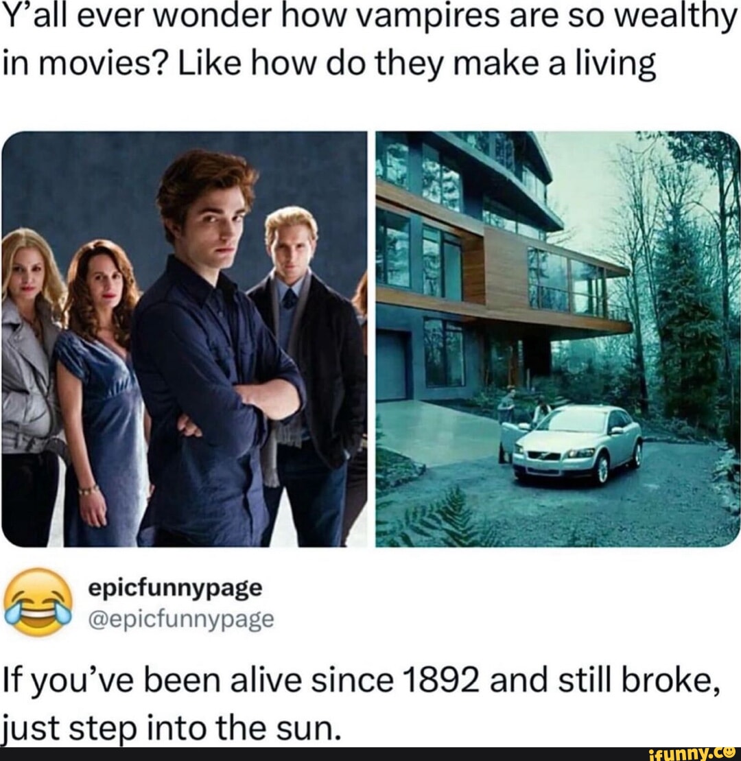 Y'all ever wonder how vampires are so wealthy in movies? Like how do ...