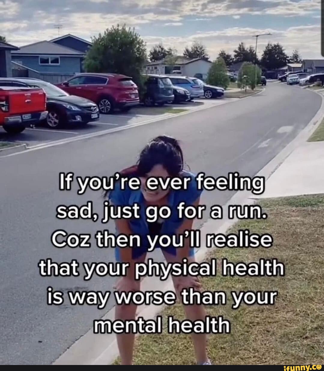 If you're ever feeling sad, just go for arun. Coz then you'll realise ...