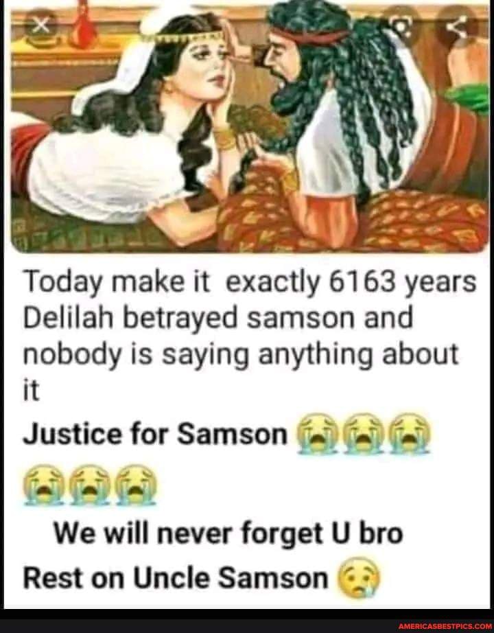 Justice for Samson 😂😂😂 - Today make it exactly 6163 years Delilah ...