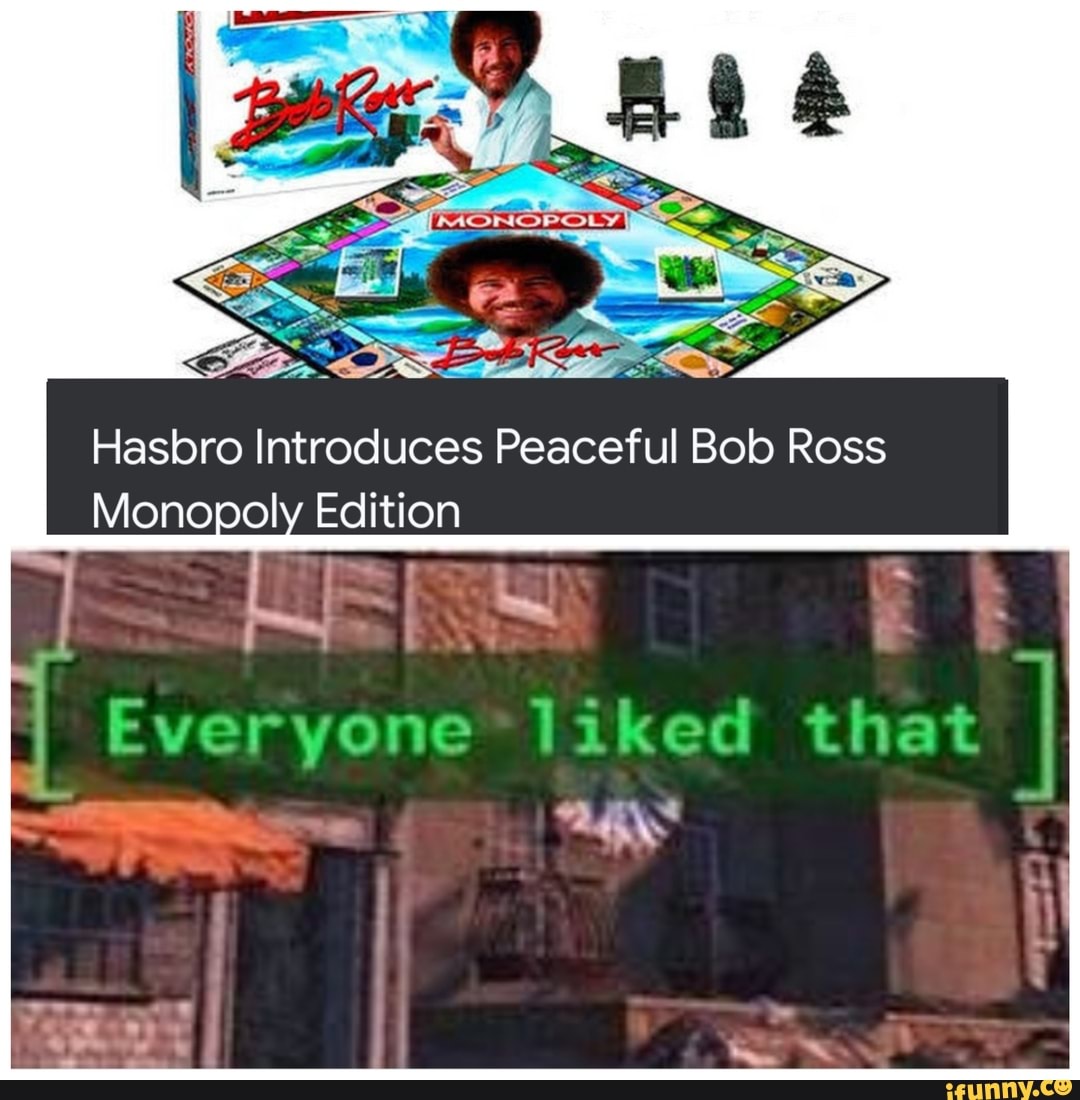 Hasbro Introduces Peaceful Bob Ross Monopol Everyone liked that I - iFunny
