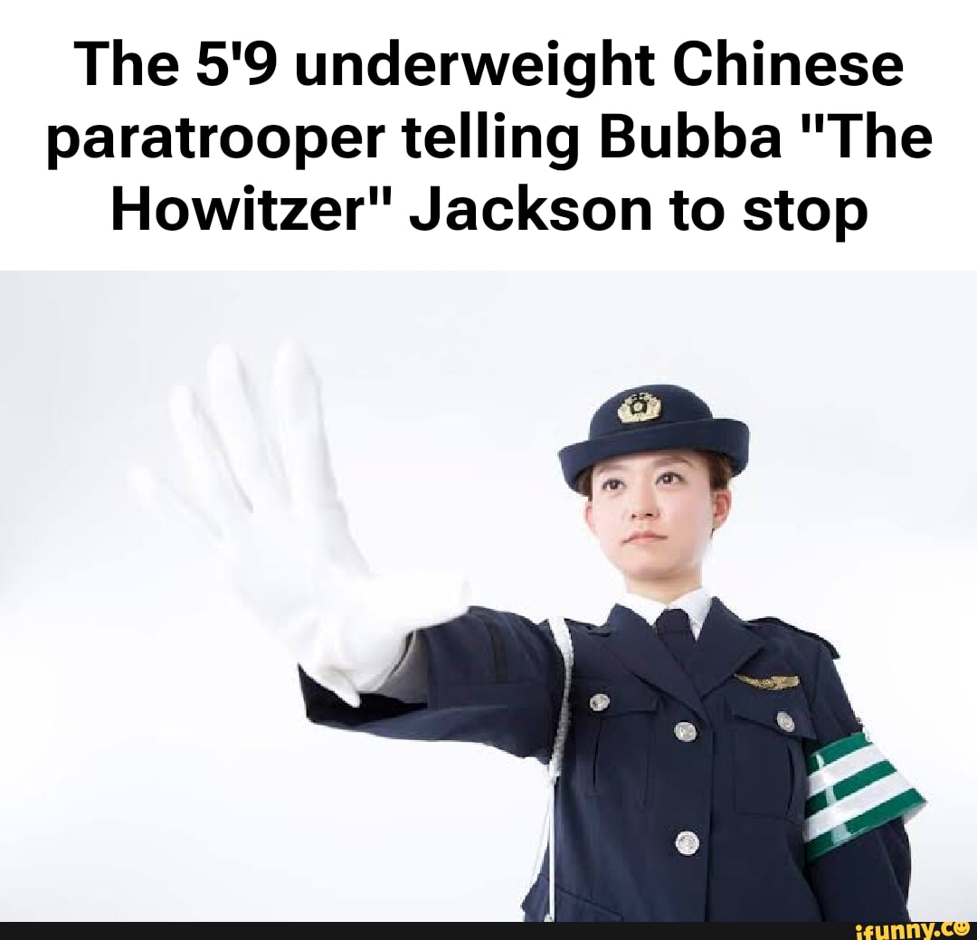 The 5'9 underweight Chinese paratrooper telling Bubba "The Howitzer ...