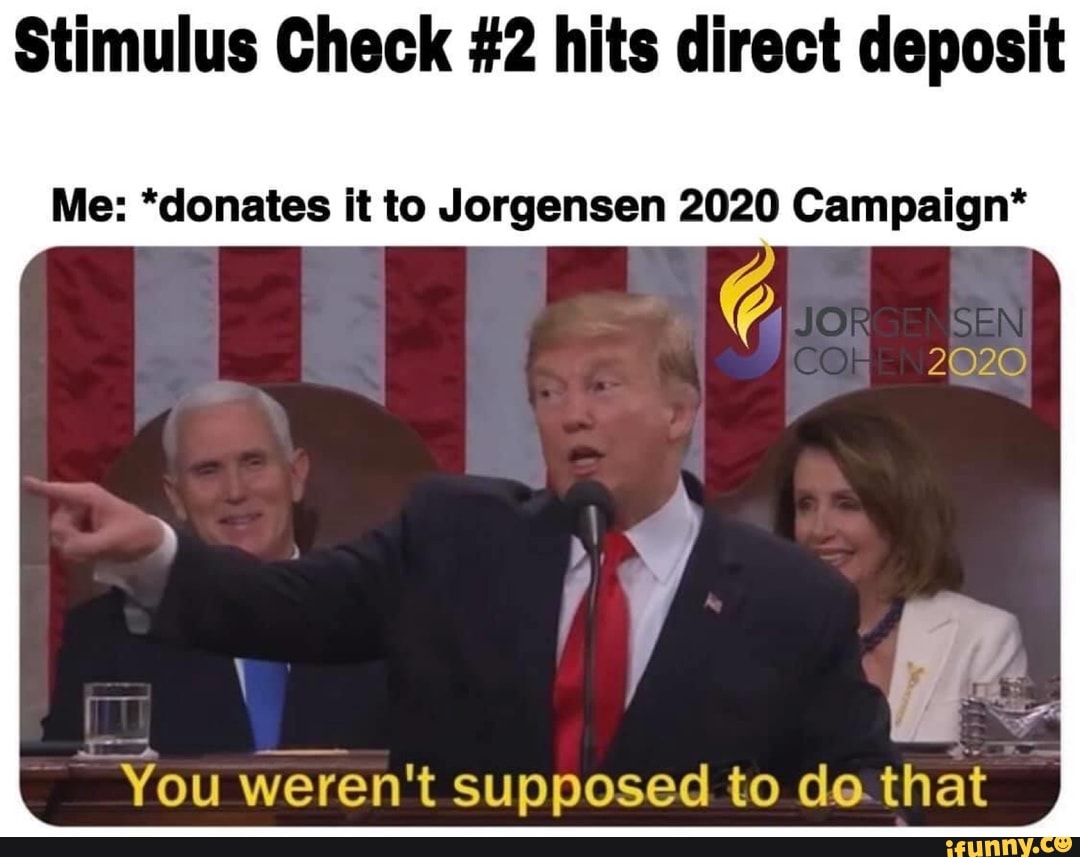 Stimulus Check #2 hits direct deposit Me: *donates it to Jorgensen 2020 ...