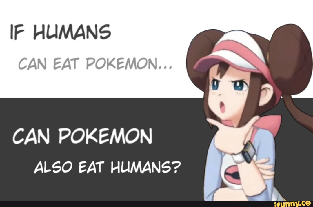 IF HUMANS CAN EAT POKEMON... CAN POKEMON ALSO EAT HUMANS? - iFunny