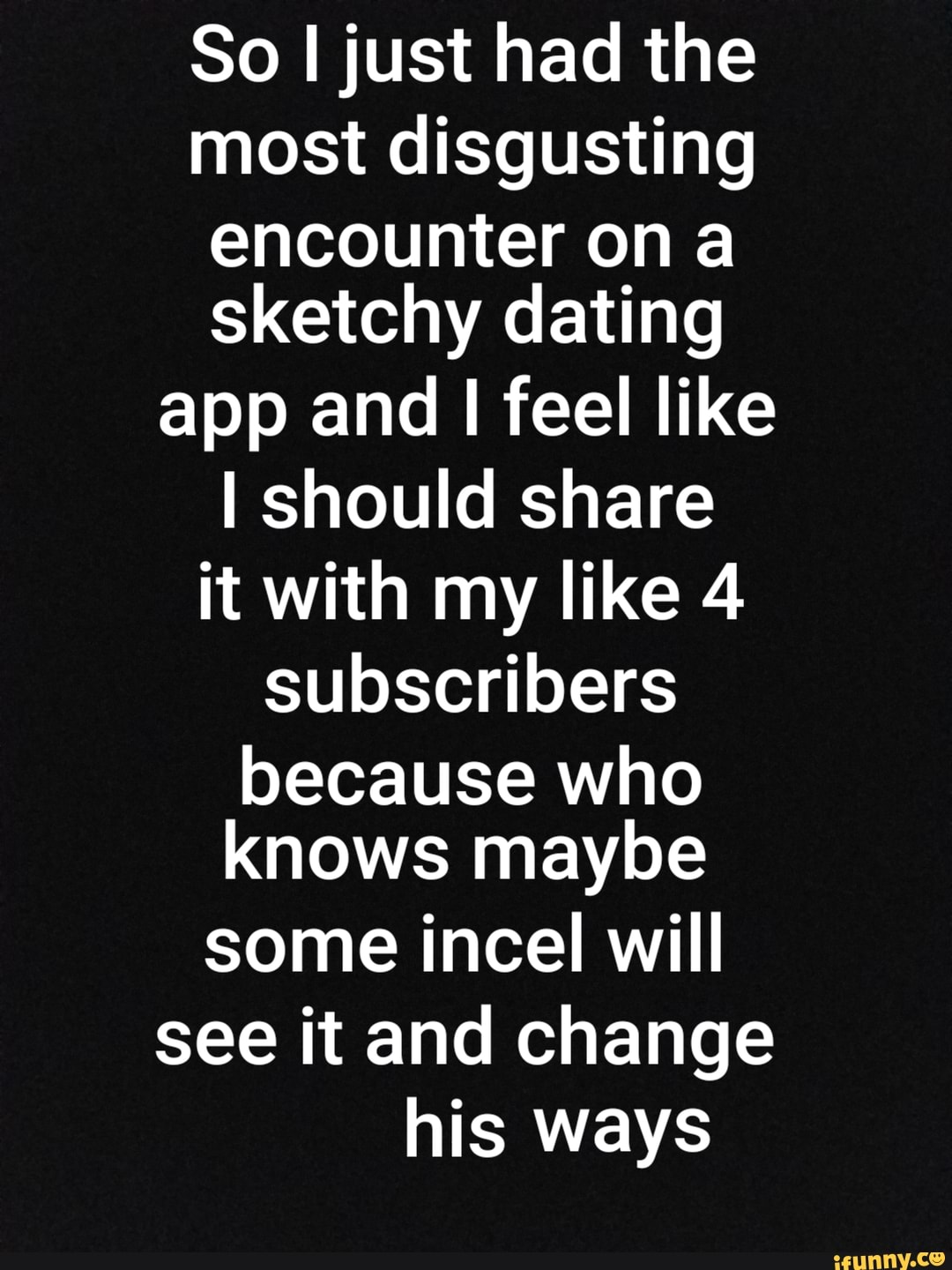 So Just Had The Most Disgusting Encounter On Sketchy Dating App And I so-just-had-the-most-disgusting-encounter-on-sketchy-dating-app-and-i