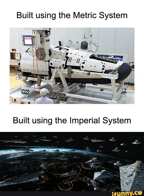 Built using the Metric System Built using the Imperial System - iFunny