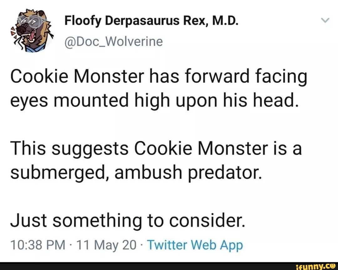 Floofy Derpasaurus Rex, @Doc_Wolverine Cookie Monster has forward facing eyes mounted high upon ...
