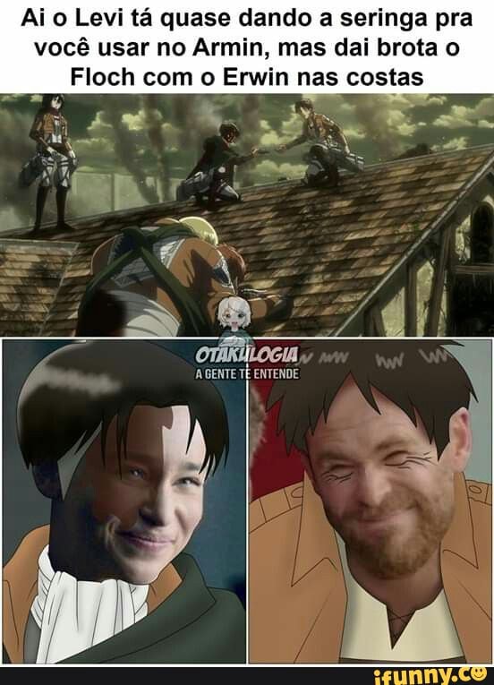 Aio Levi tá quase dando a seringa pra você usar no Armin, mas dai brota ...