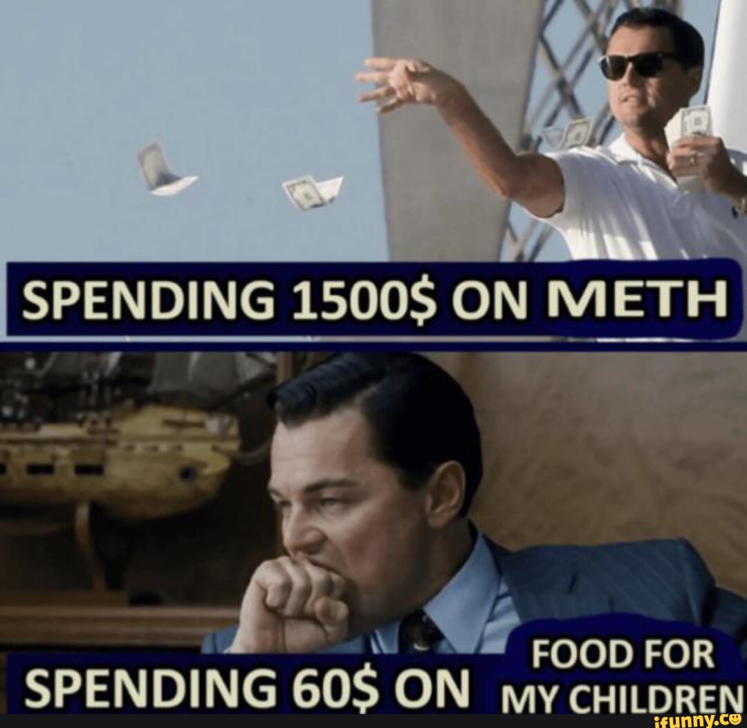 SPENDING 1500$ ON METH FOOD FOR SPENDING ON MY CHILDREN - iFunny